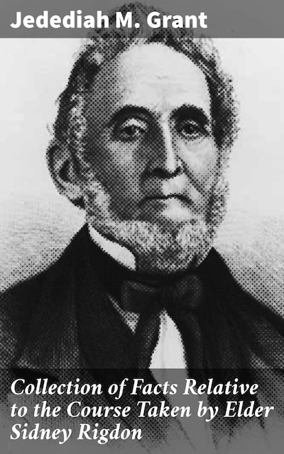Collection of Facts Relative to the Course Taken by Elder Sidney Rigdon ...