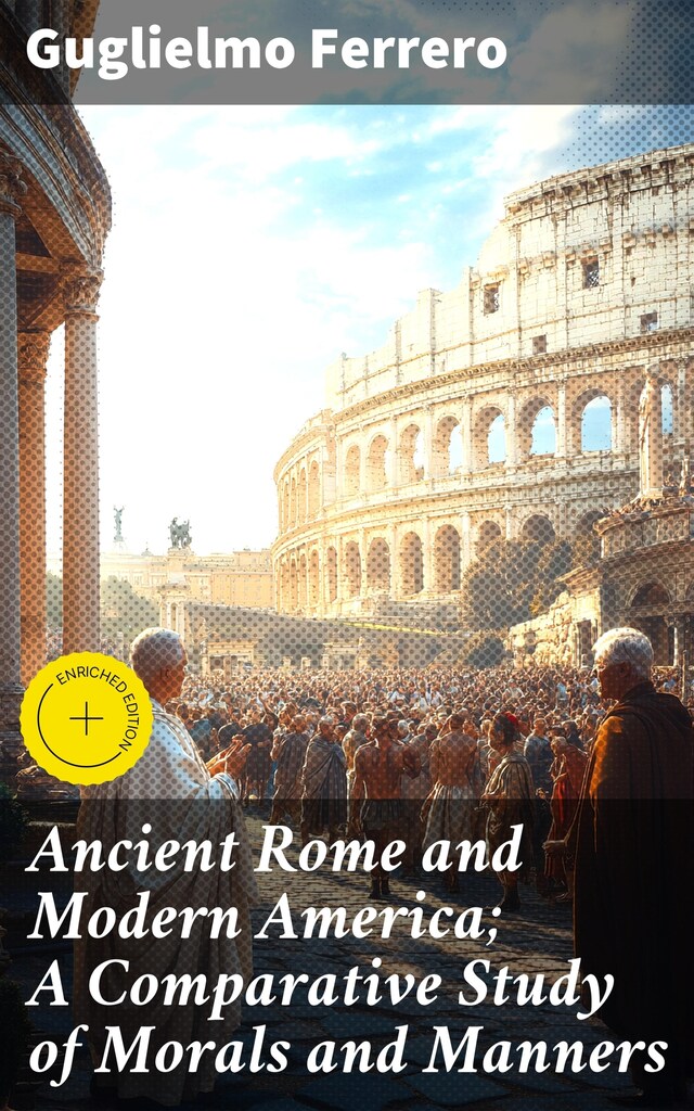 Ancient Rome and Modern America; A Comparative Study of Morals and ...