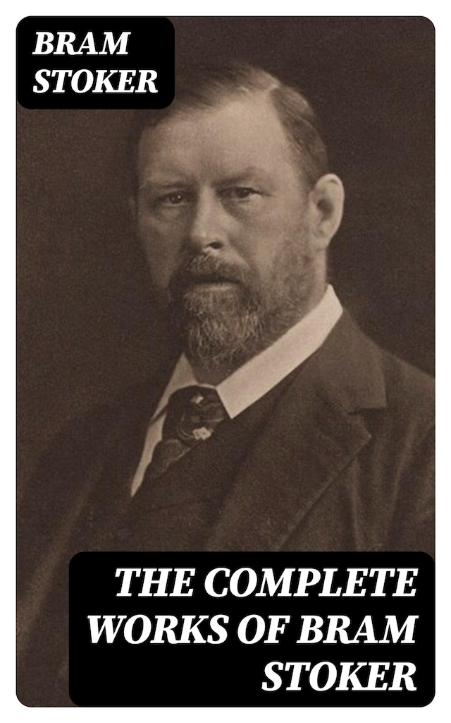 The Complete Works Of Bram Stoker Bram Stoker E Book Bookbeat