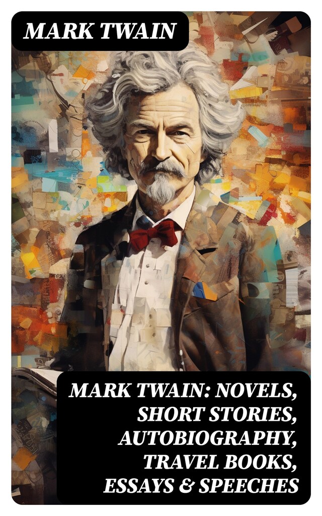MARK TWAIN: Novels, Short Stories, Autobiography, Travel Books, Essays ...