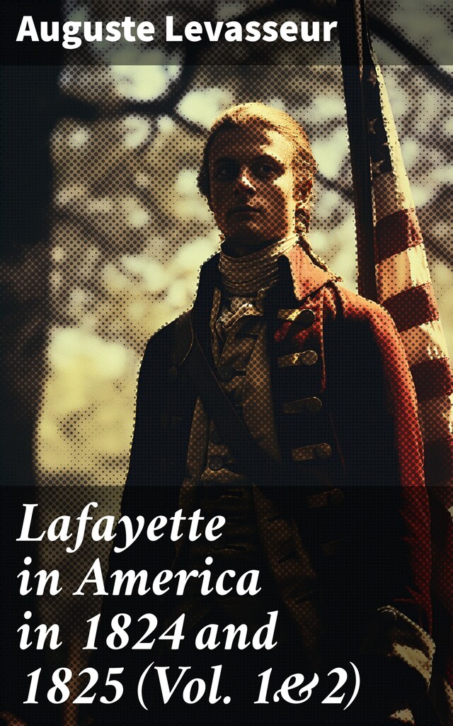 Lafayette in America in 1824 and 1825 (Vol. 1&2) - Auguste Levasseur ...