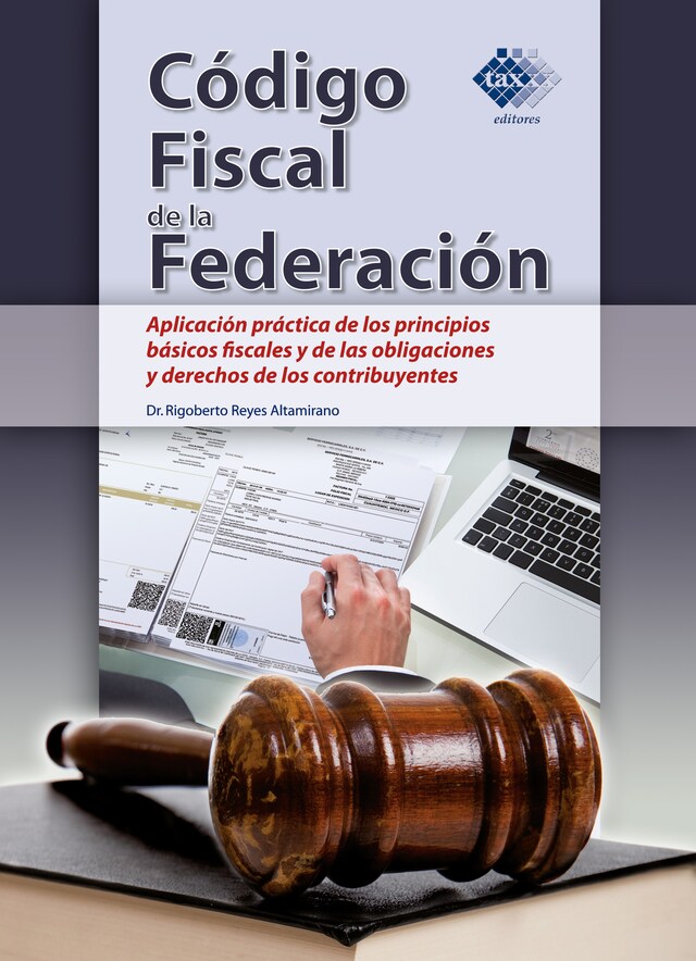 Código Fiscal de la Federación. Aplicación práctica de los principios ... Código Fiscal de la Federación. Aplicación práctica de los principios ...