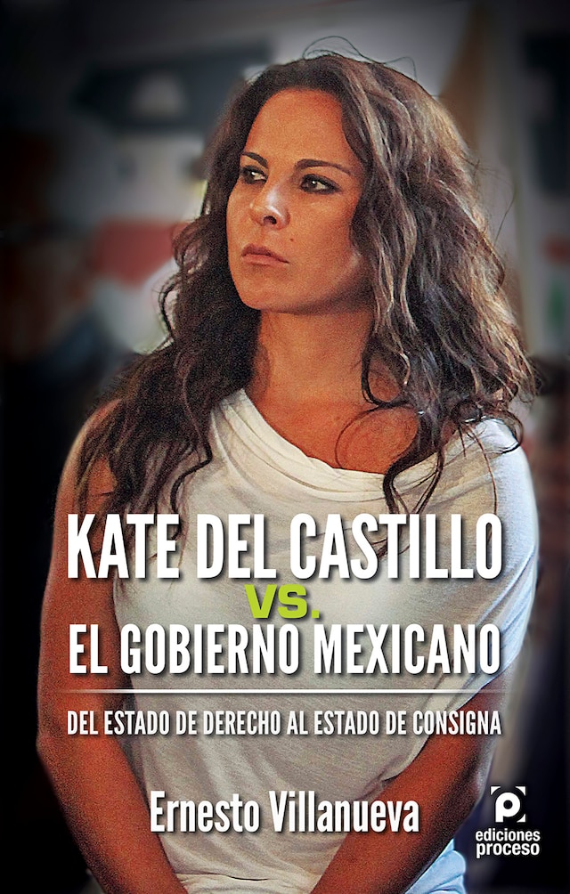 Kate del Castillo vs. el gobierno mexicano. Del estado de derecho al estado de consigna ...