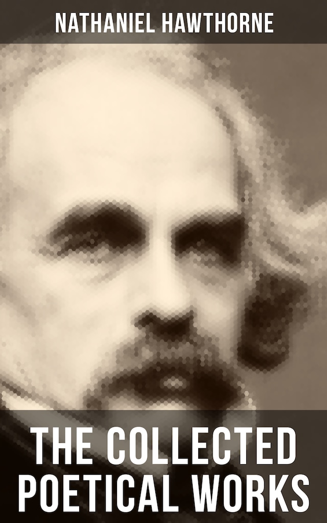 THE COLLECTED POETICAL WORKS OF NATHANIEL HAWTHORNE - Nathaniel ...