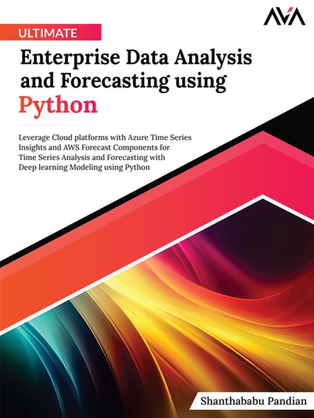 Ultimate Enterprise Data Analysis and Forecasting using Python: Leverage Cloud platforms with ...