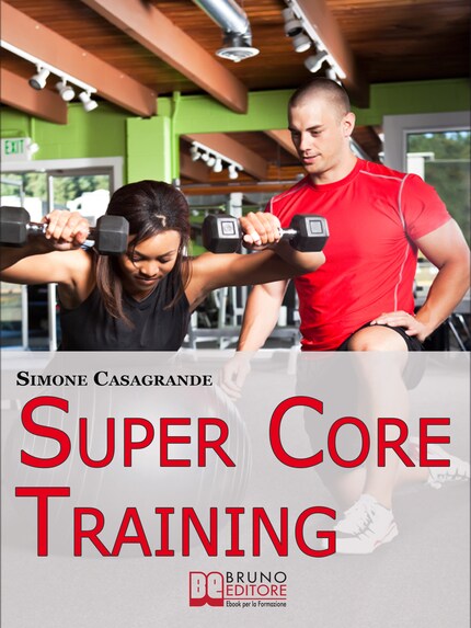 Super Core Training. Scopri le Tecniche e gli Esercizi Migliori per ... Super Core Training. Scopri le Tecniche e gli Esercizi Migliori per ...