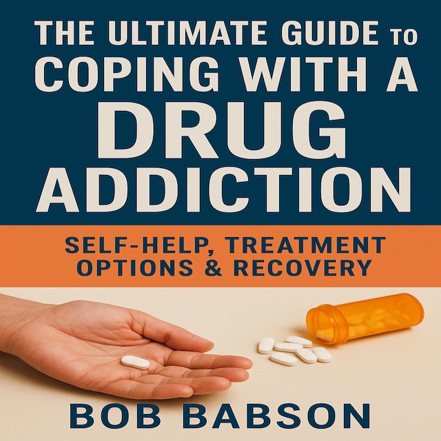 The Ultimate Guide to Coping with a Drug Addiction - Bob Babson ...