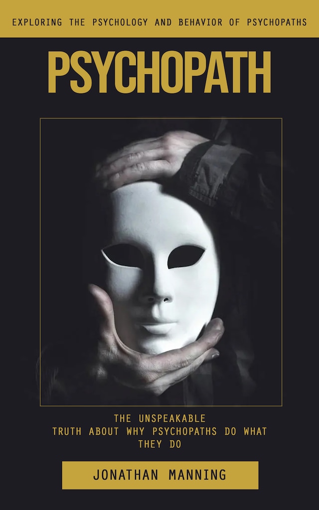 Psychopath: Exploring the Psychology and Behavior of Psychopaths (The ...